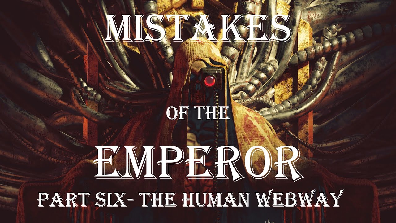 Mistakes of the Emperor - Part Six - The Human Webway Project featuring ...
