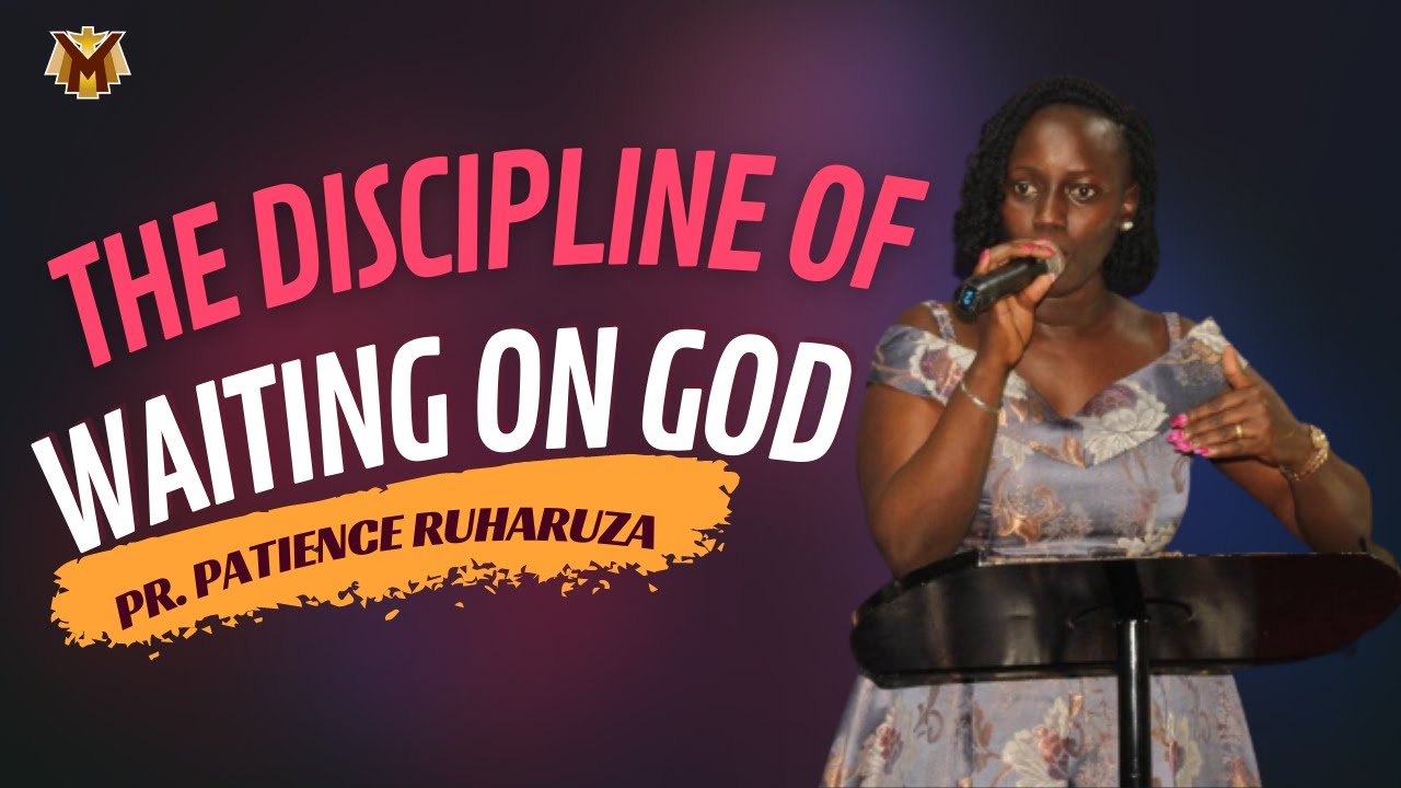 THE DISCIPLINE OF WAITING ON GOD - PR. PATIENCE RUHARUZA - YouTube