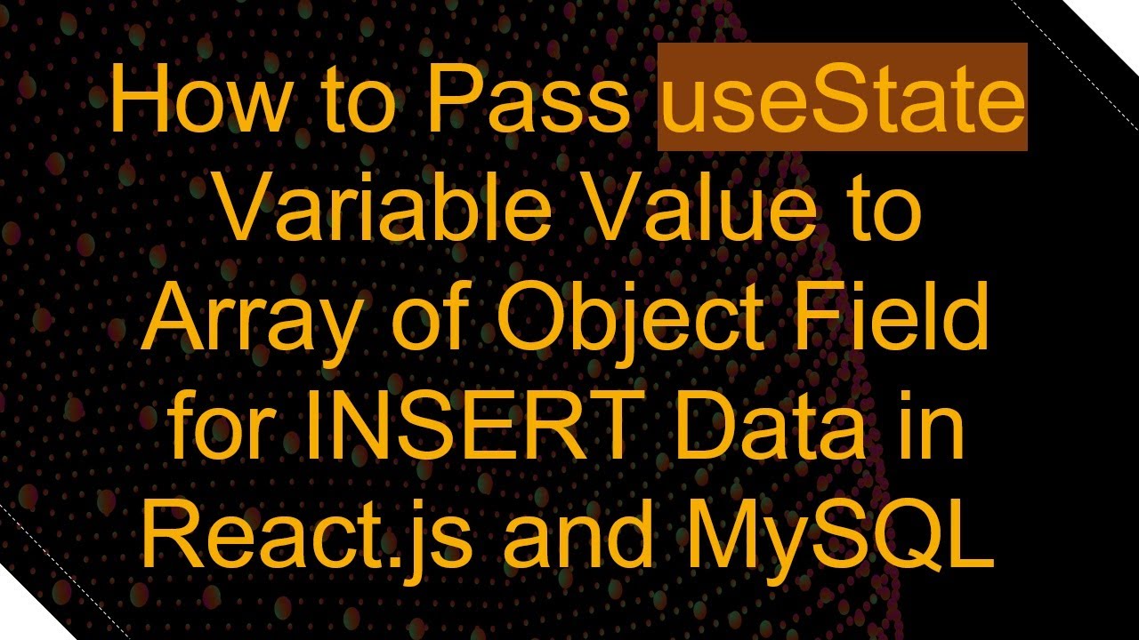 How to Pass useState Variable Value to Array of Object Field for INSERT Data in React.js and ...