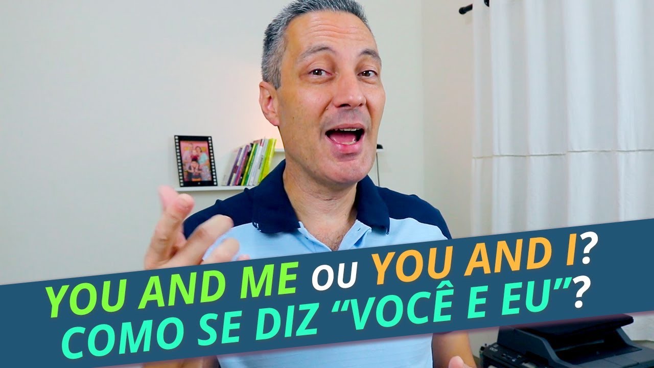 Quando usar YOU AND I ou YOU AND ME | Pronomes em inglês - YouTube