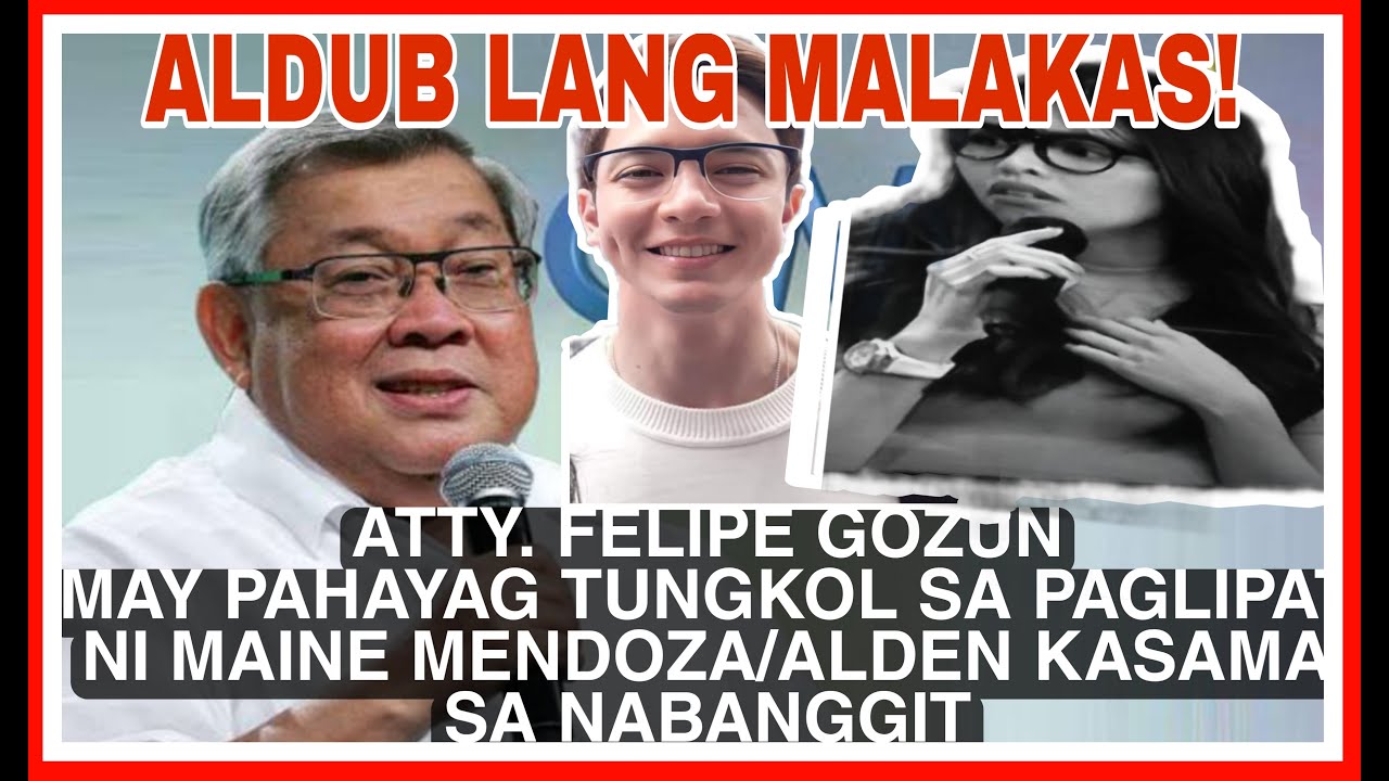 ATTY.FELIPE GOZUN MY PAHAYAG TUNGKOL SA PAGLIPAT NI MAINE MENDOZA|ALDEN ...