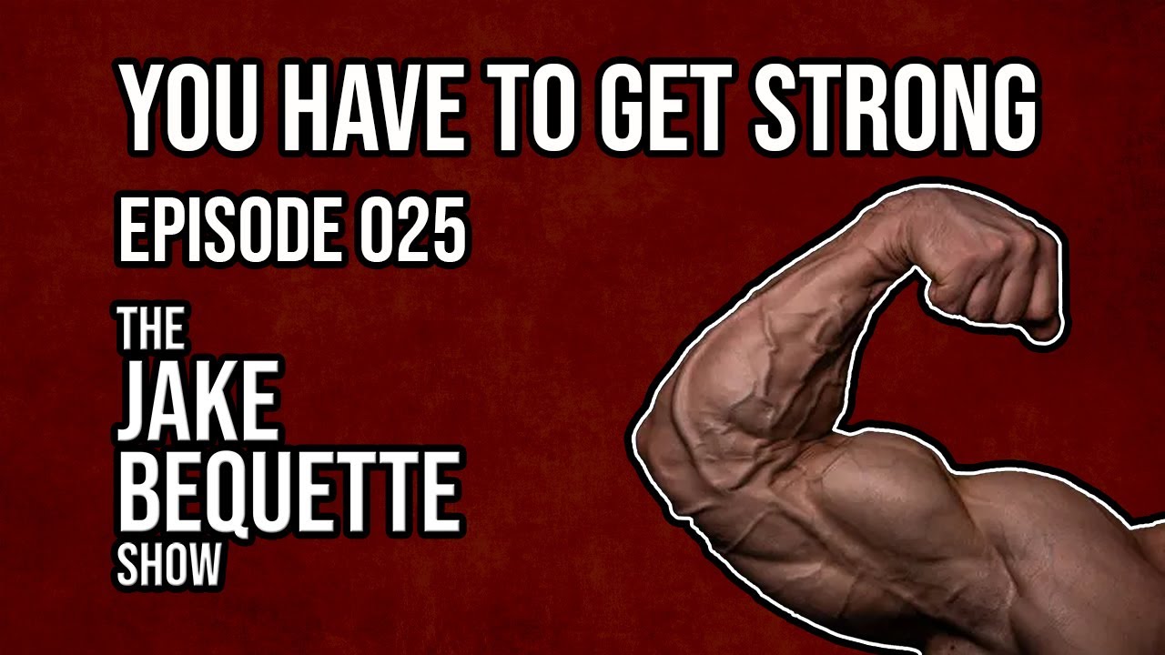 You Have to Get Strong | The Jake Bequette Show | Episode 025 - YouTube