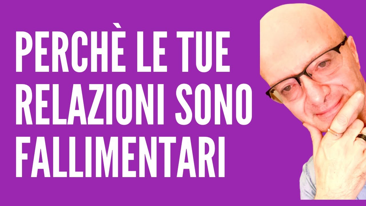 PERCHÈ LE TUE RELAZIONI SONO FALLIMENTARI - YouTube