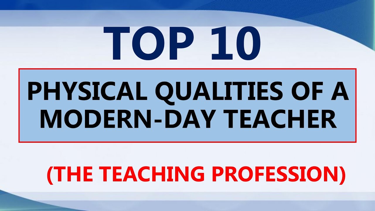 Top 10 Physical Qualities of a Modern-Day Teacher (The Teaching ...