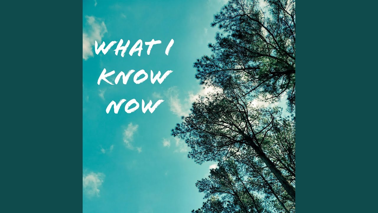 What I Know Now - YouTube