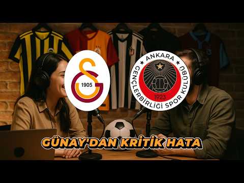 GÜNAY'DAN KRİTİK HATA | GALATASARAY GENÇLERBİRLİĞİ MAÇ SONU DEĞERLENDİRMESİ