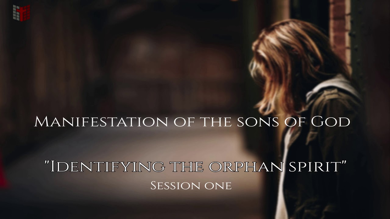 Identifying The Orphan Spirit | Manifestation of the Sons of God ...