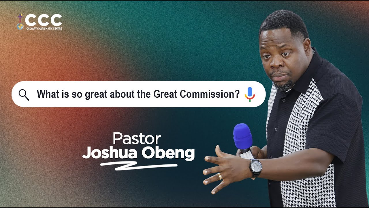 What Is So Great About The Great Commission? | Pastor Joshua Obeng ...