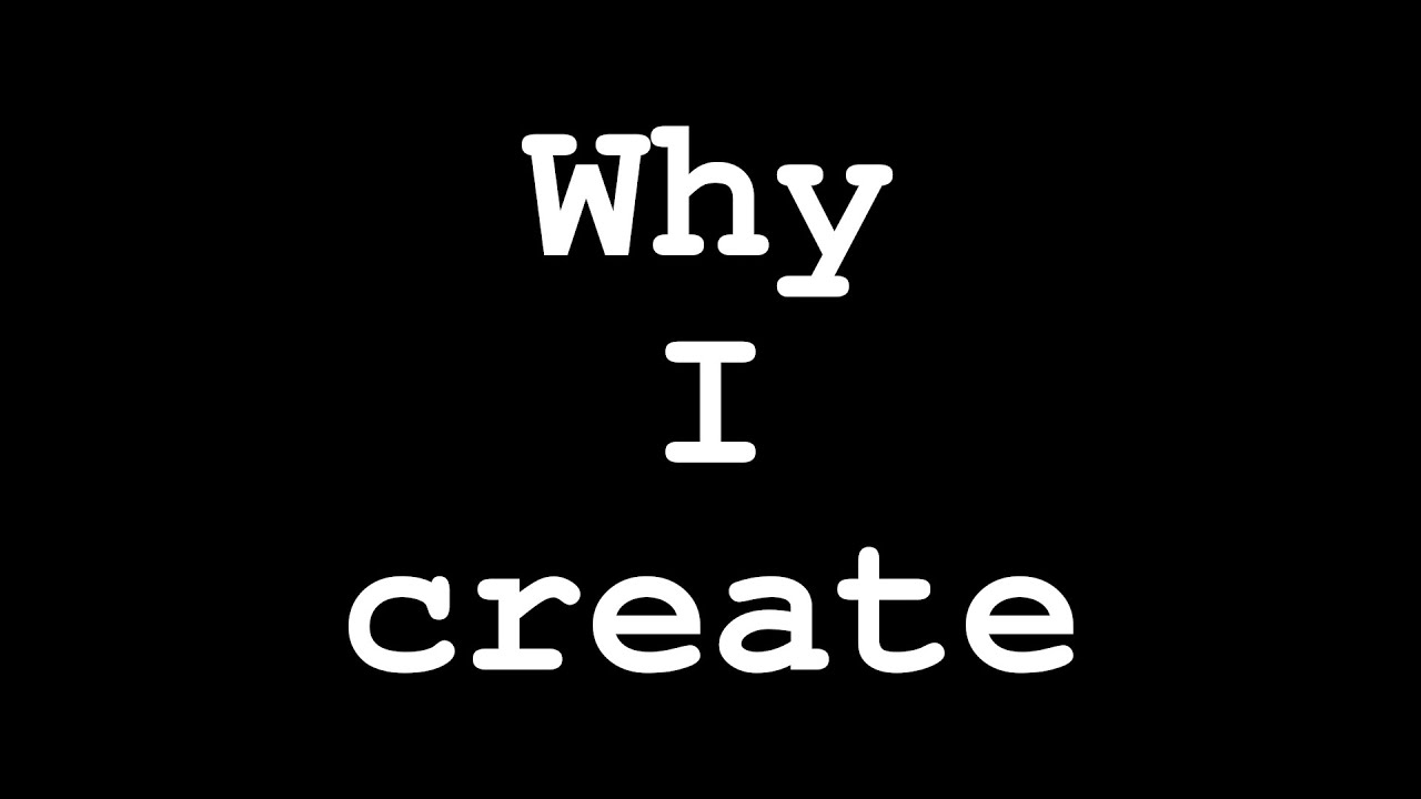 Why I Create - YouTube