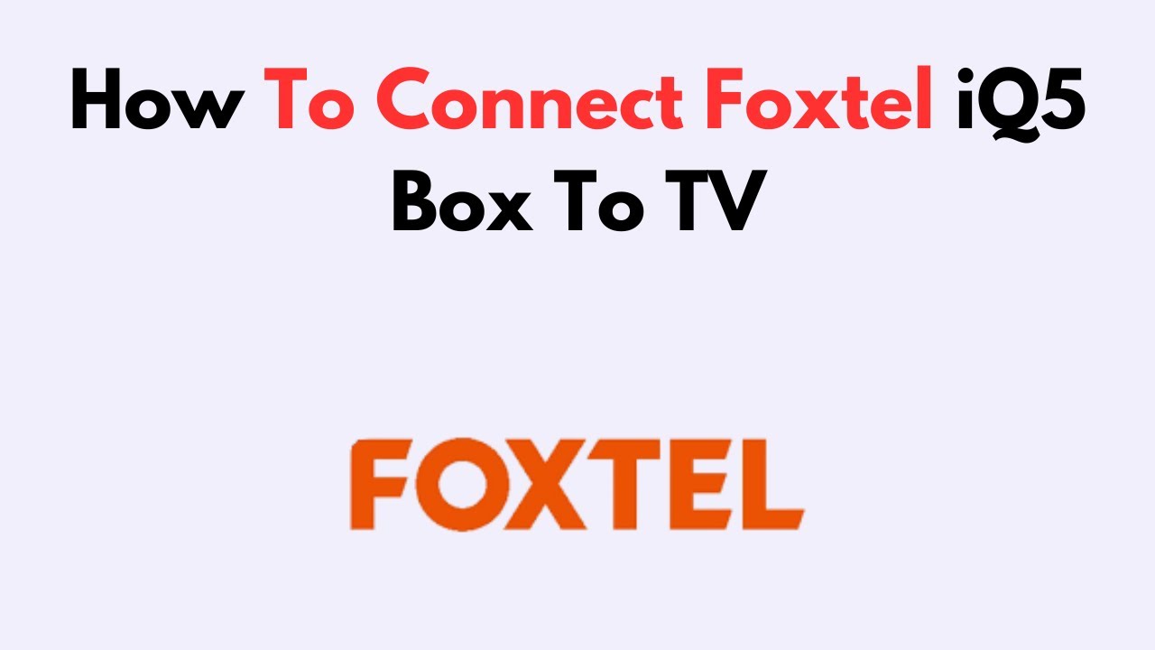 How to Connect Foxtel iQ5 Box to TV – Step-by-Step HDMI Setup, Wi-Fi ...