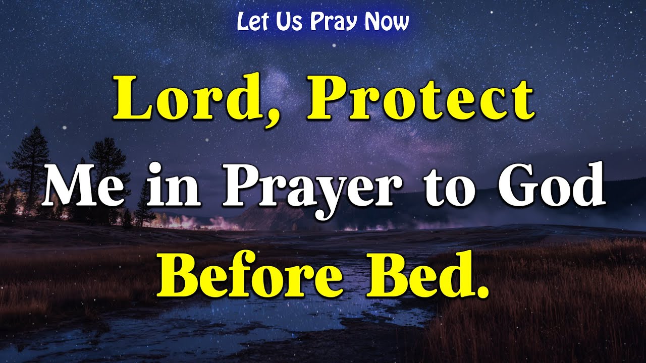 Dear Lord, God, Protect Me, Watch Over Me | A Prayer To God Before Bed ...