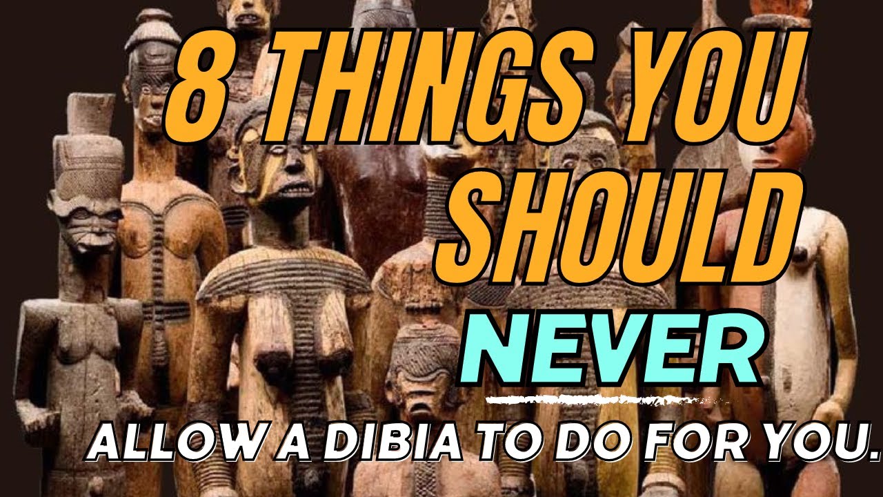 THINGS YOU SHOULD NEVER ALLOW A DIBIA DO FOR YOU (RUN AWAY FROM THESE ...