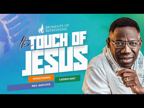 RECEIVING THE TOUCH OF GOD | MOMENT OF REFRESHING WITH REV SAM OYE ...
