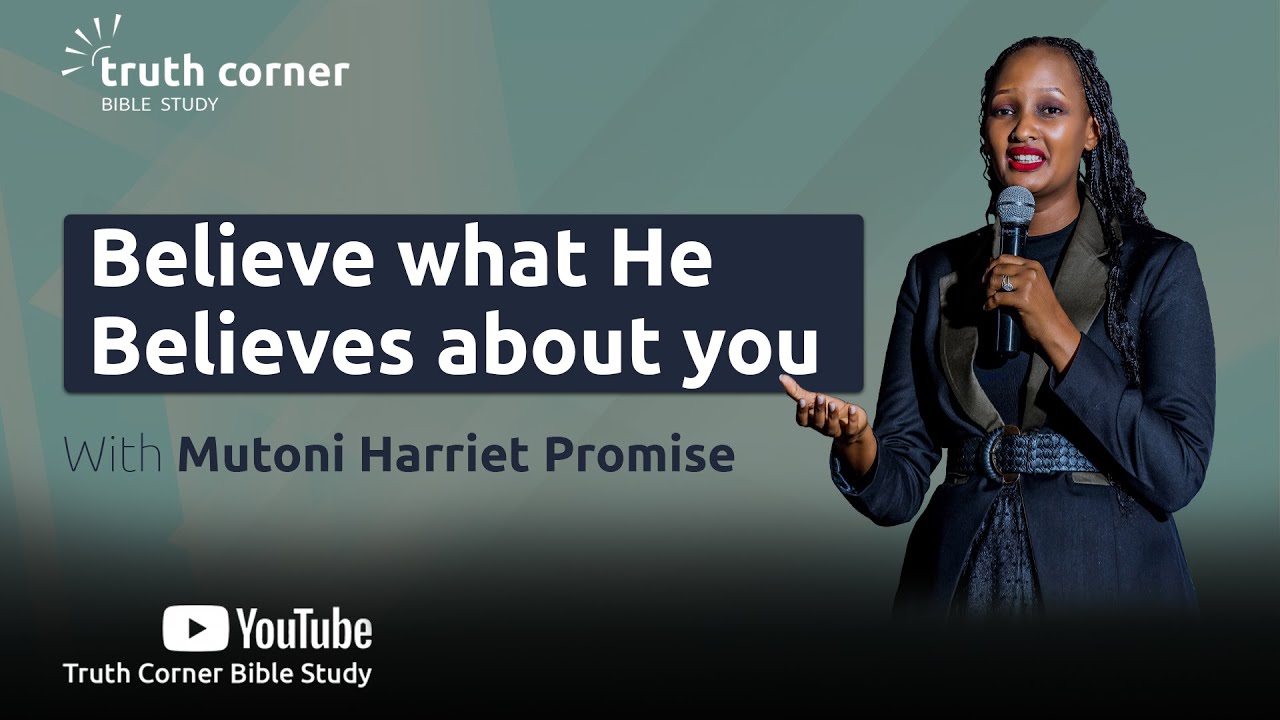 BELIEVE WHAT HE BELIEVE ABOUT YOU BY HARRIET MUTONI - YouTube