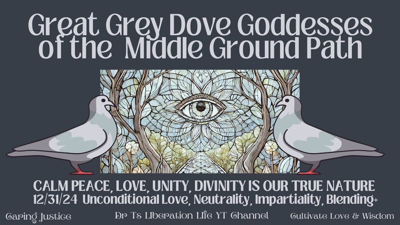 Great Grey Dove Goddesses & the Middle Ground Path: Calm Peace, Love, Unity+ Wisdom (12/31/24 ...