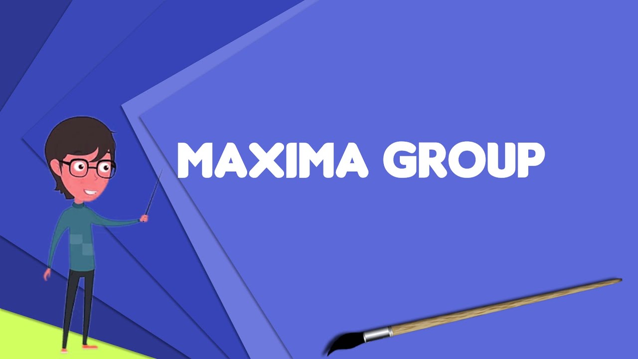 What is Maxima Group? Explain Maxima Group, Define Maxima Group ...