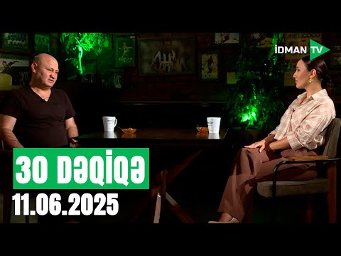 30 dəqiqə - Ağası Məmmədov I 11.06.2025