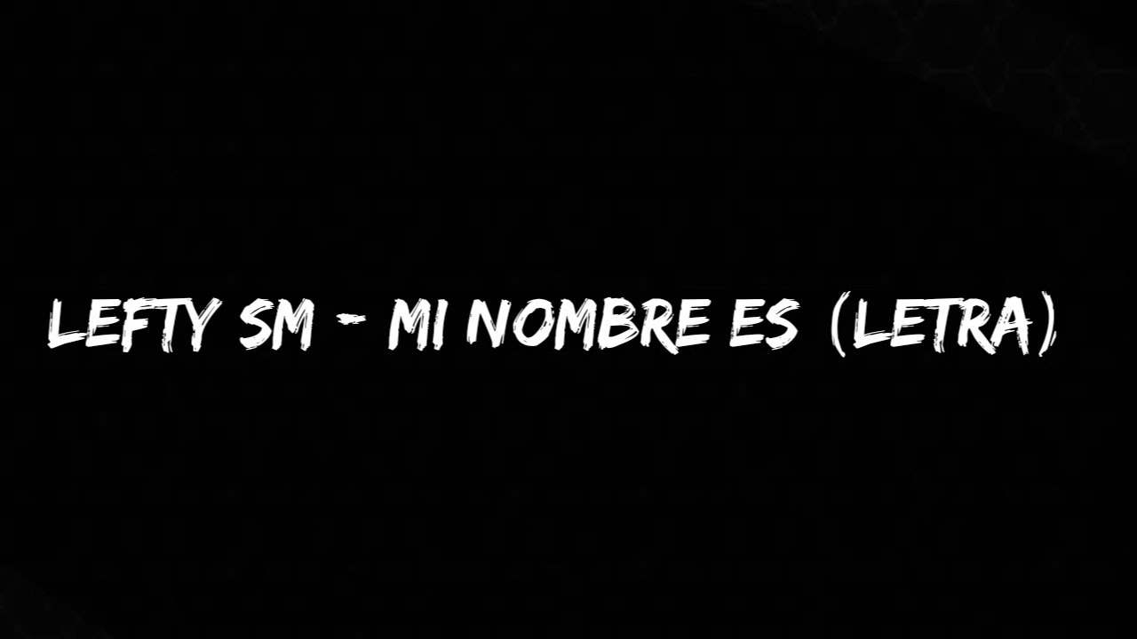 LEFTY SM - MI NOMBRE ES ( LETRA) - YouTube