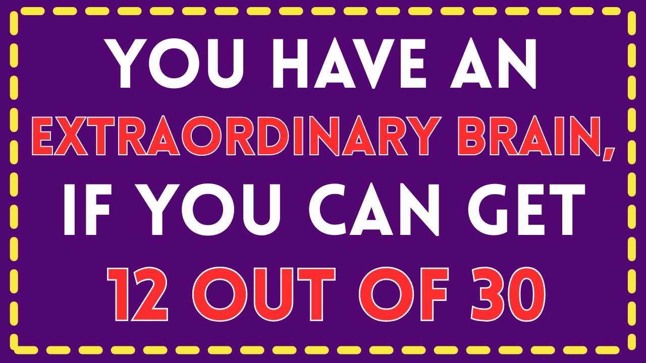 YOU HAVE AN EXTRAORDINARY BRAIN IF YOU CAN GET 12 OUT OF 30 #QUIZ12 ...