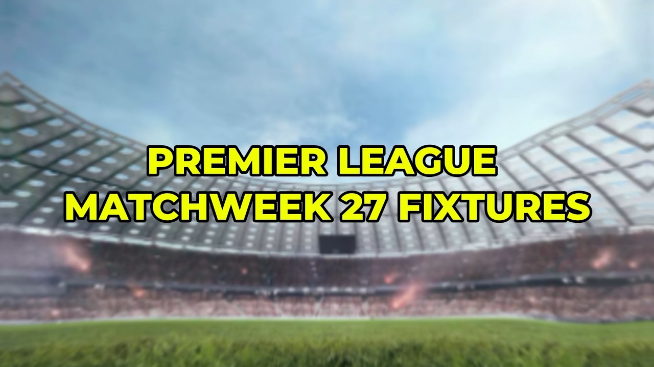 Premier League Fixtures – Matchweek 27 | Full Schedule - YouTube