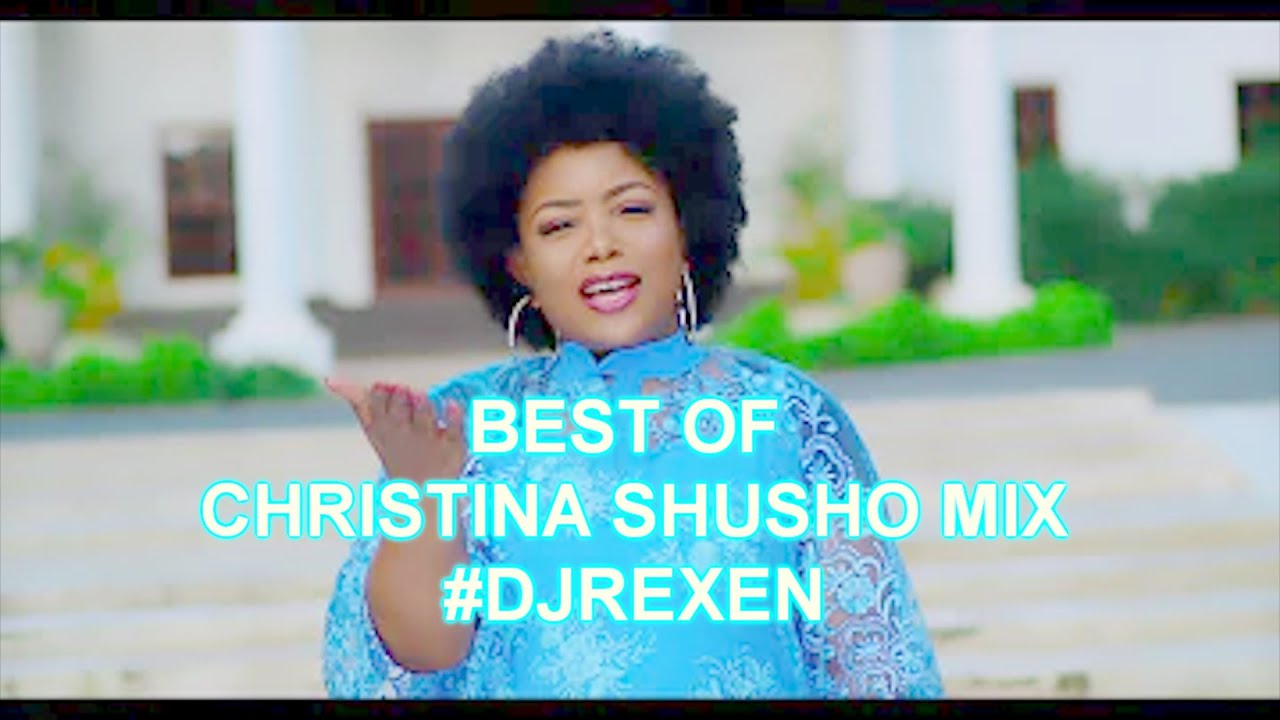 BEST OF CHRISTINA SHUSHO MIXTAPE FT DJ REXEN | SHUSHA NYAVU | DIVAI ...