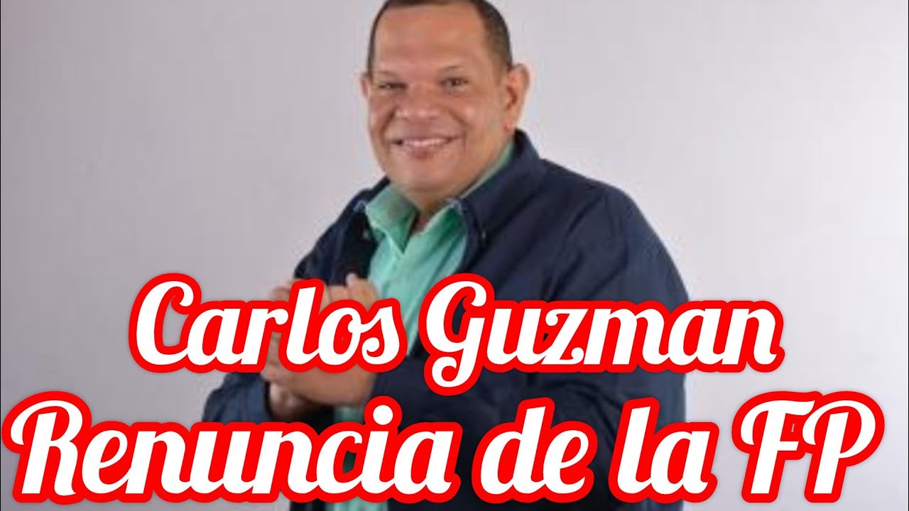 Carlos Guzman RENUNCIA Del Partido La FUERZA DEL PUEBLO - YouTube