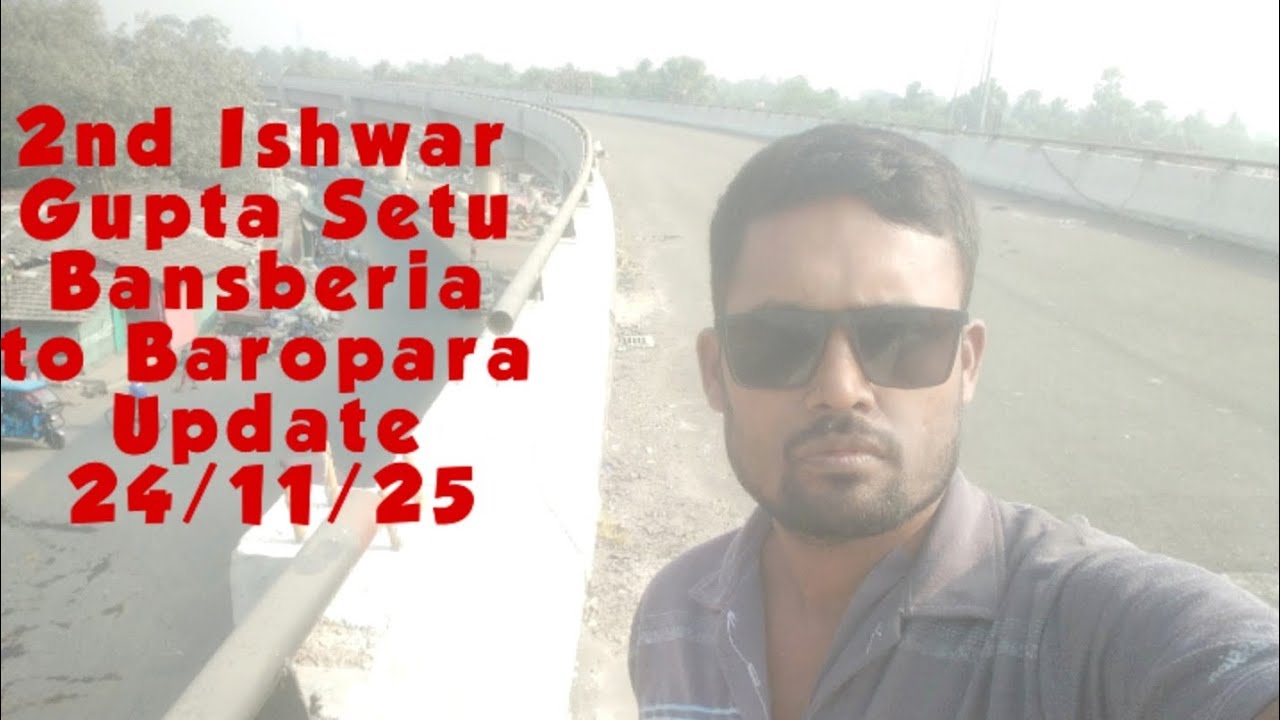 2nd Ishwar Gupta Setu Bansberia to Baropara Update 24/11/25 | Kalyani ...