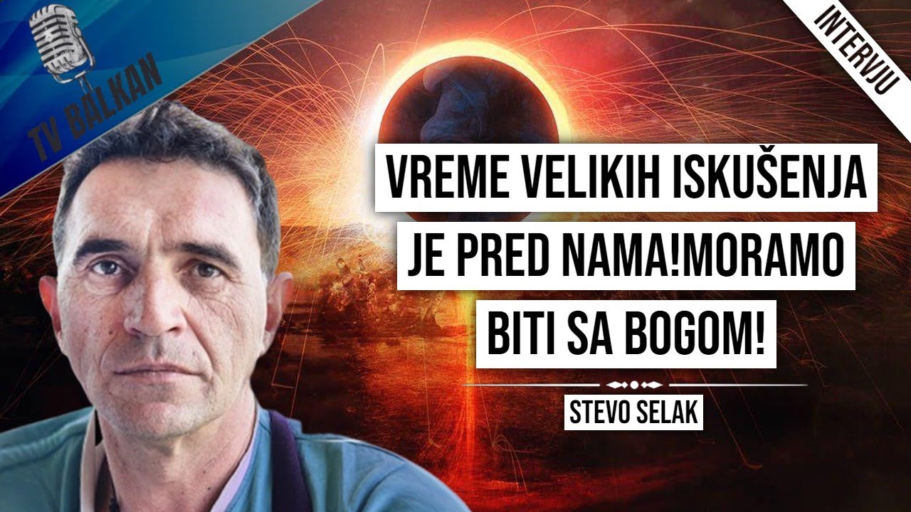 Stevo Selak-Vreme velikih iskušenja je pred nama!Moramo biti sa Bogom ...