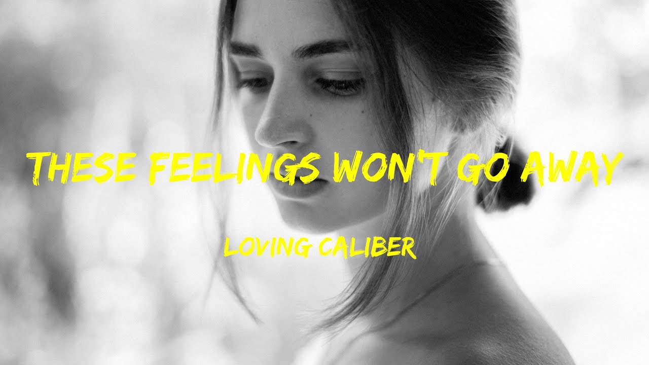 These Feelings Won't Go Away - Loving Caliber Lyrics - YouTube