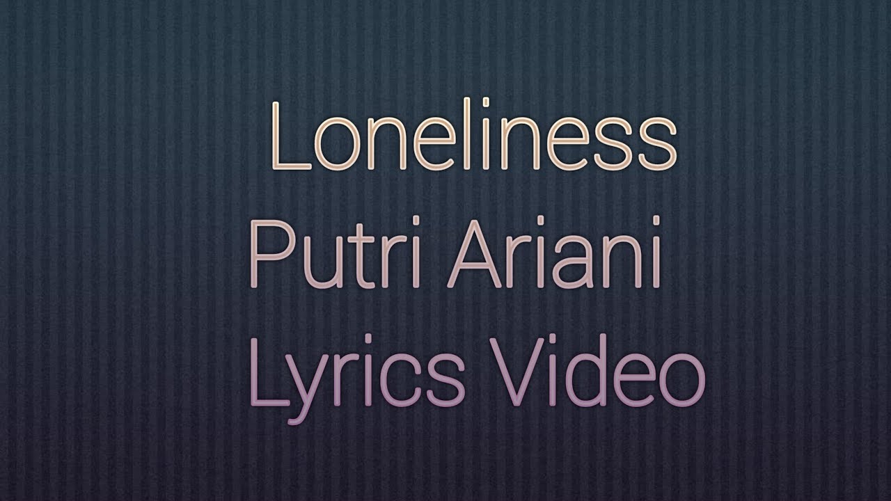 Loneliness-Putri Ariani (Lyrics Video) - YouTube