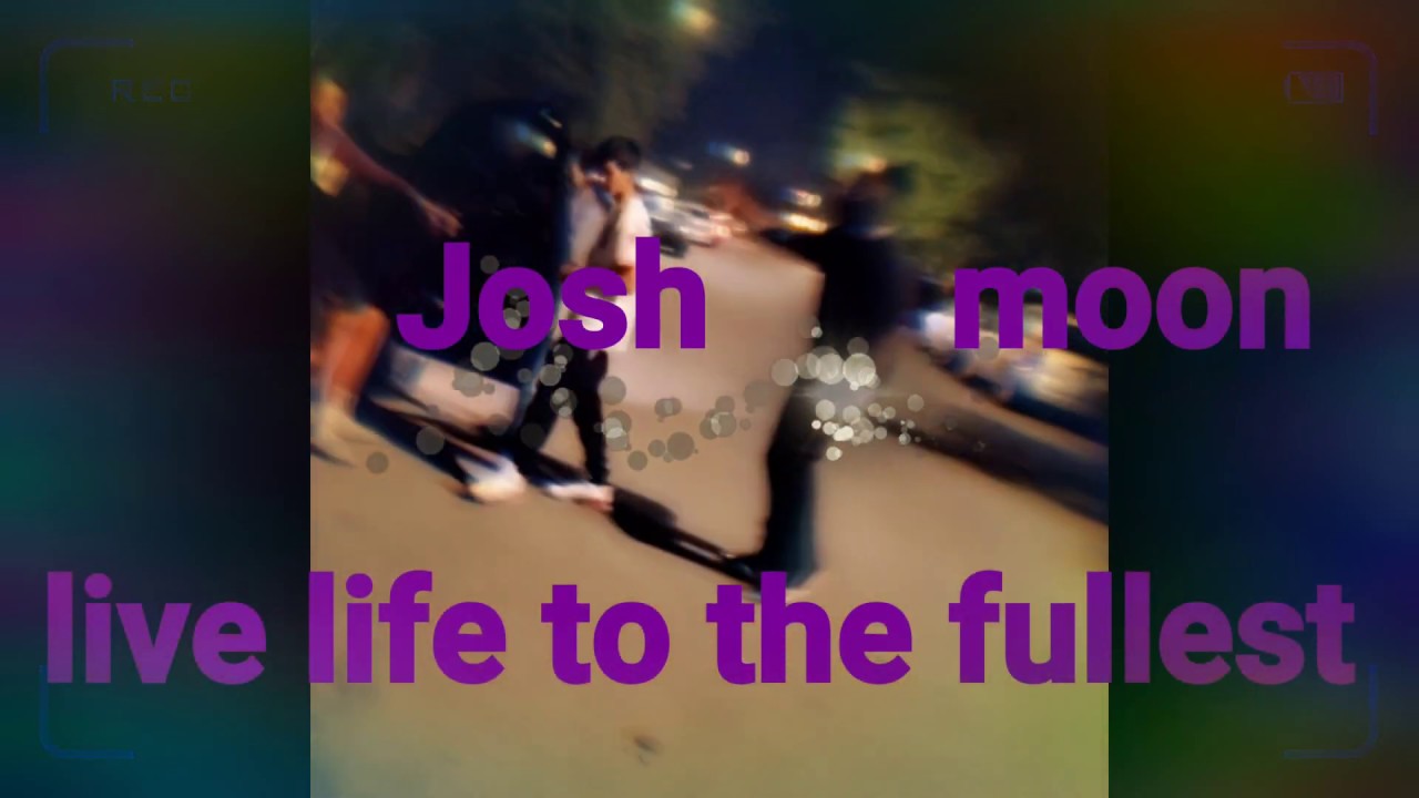 Josh🌙Moon ....Live life to the fullest - YouTube