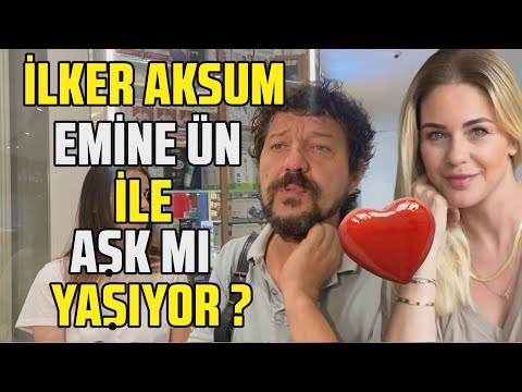 İLKER AKSUM VE EMRE KINAY'IN ESKİ EŞİ EMİNE ÜN AŞK MI YAŞIYOR? | İLKER AKSUM AŞK İDDİALARINA NE DEDİ