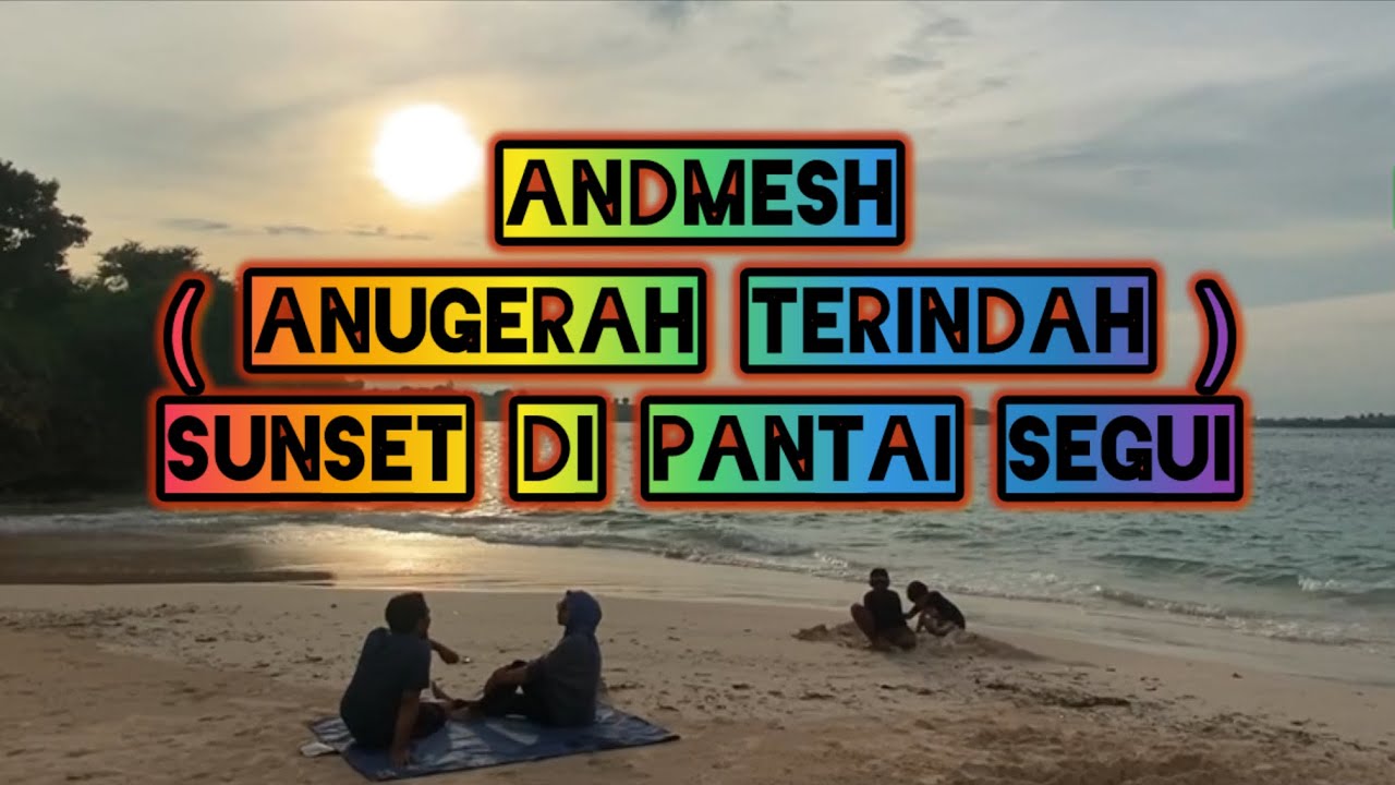 ANDMESH ( ANUGERAH TERINDAH )SUNSET DI PANTAI SEGUI - COVER VIDEO CLIP ...