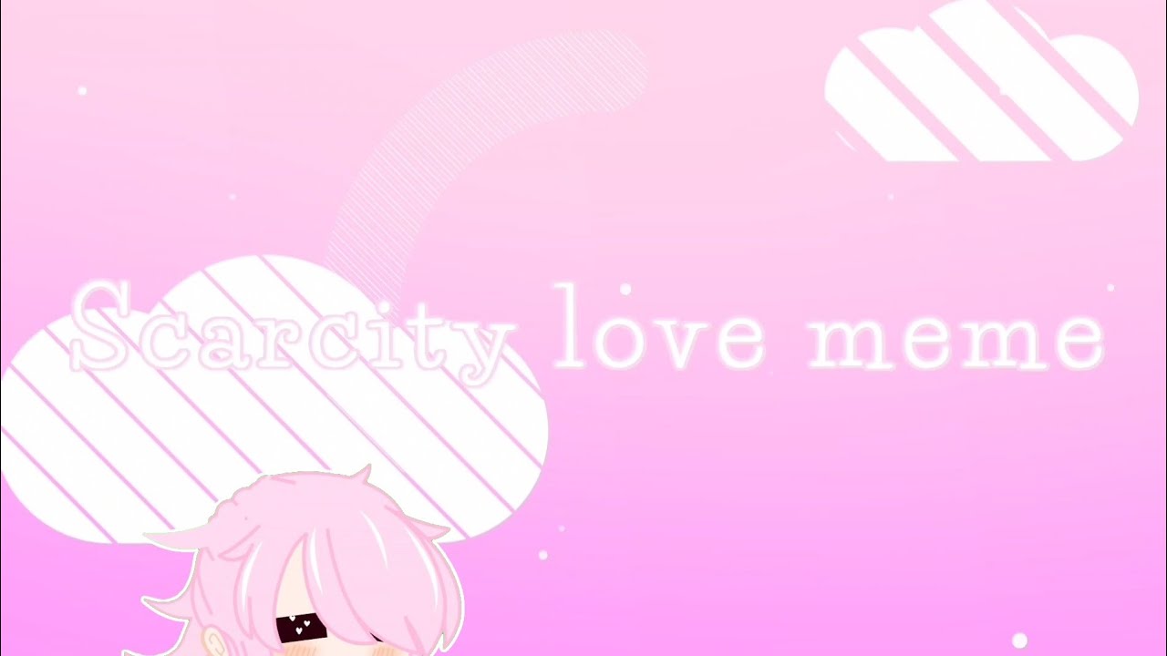 []@Honey__Churros[] Scarcity love meme - YouTube