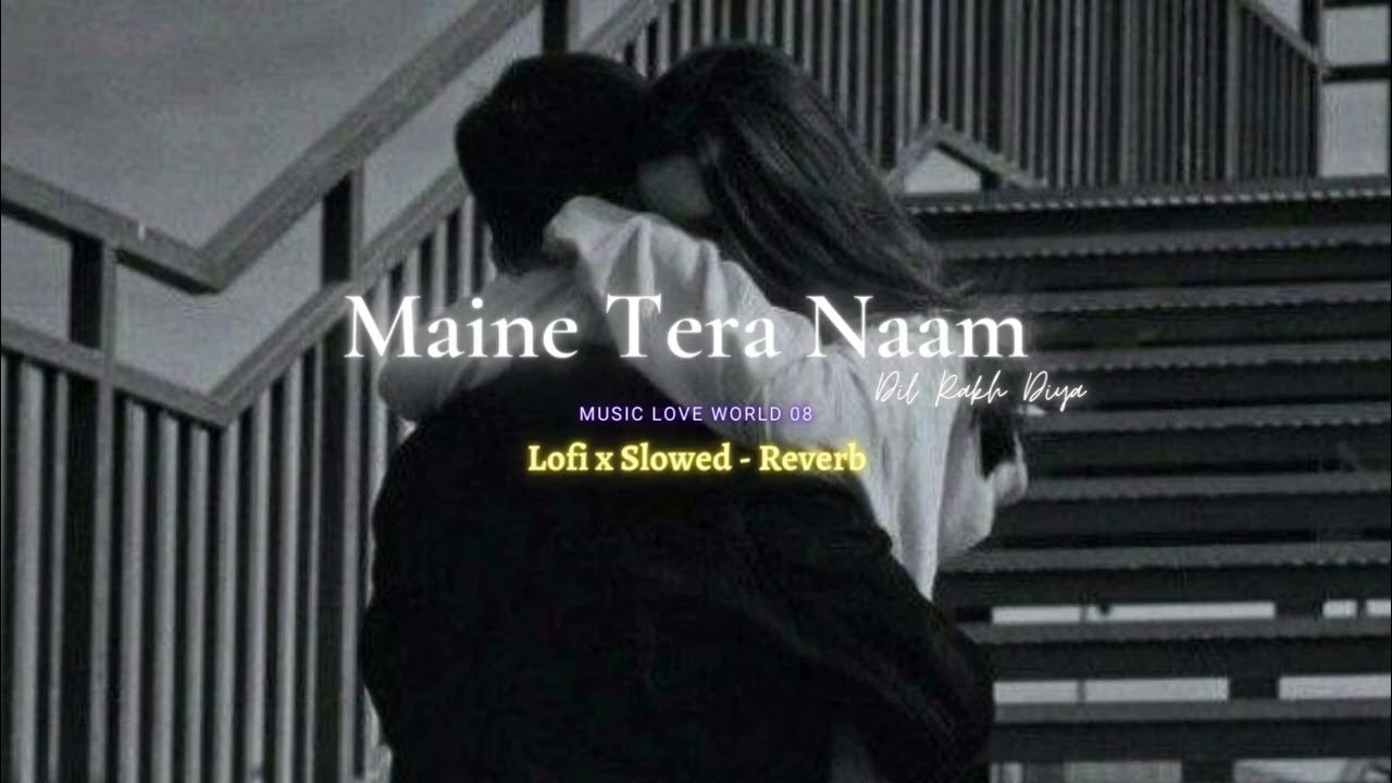 Maine Tera Naam Dil Rakh Diya [Slowed - Reverb] 💘Song // Music love world 08 - YouTube