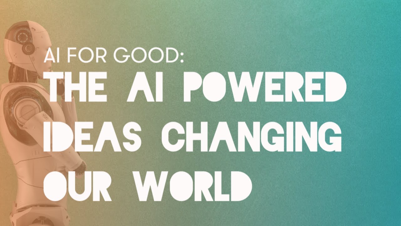 AI for Good: The AI powered ideas changing our world - YouTube