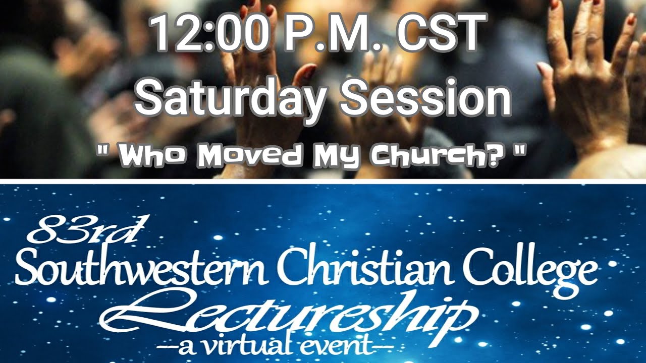 Saturday 12:00 P.M. CST SWCC 83rd Annual Lectureship "Who Moved My ...