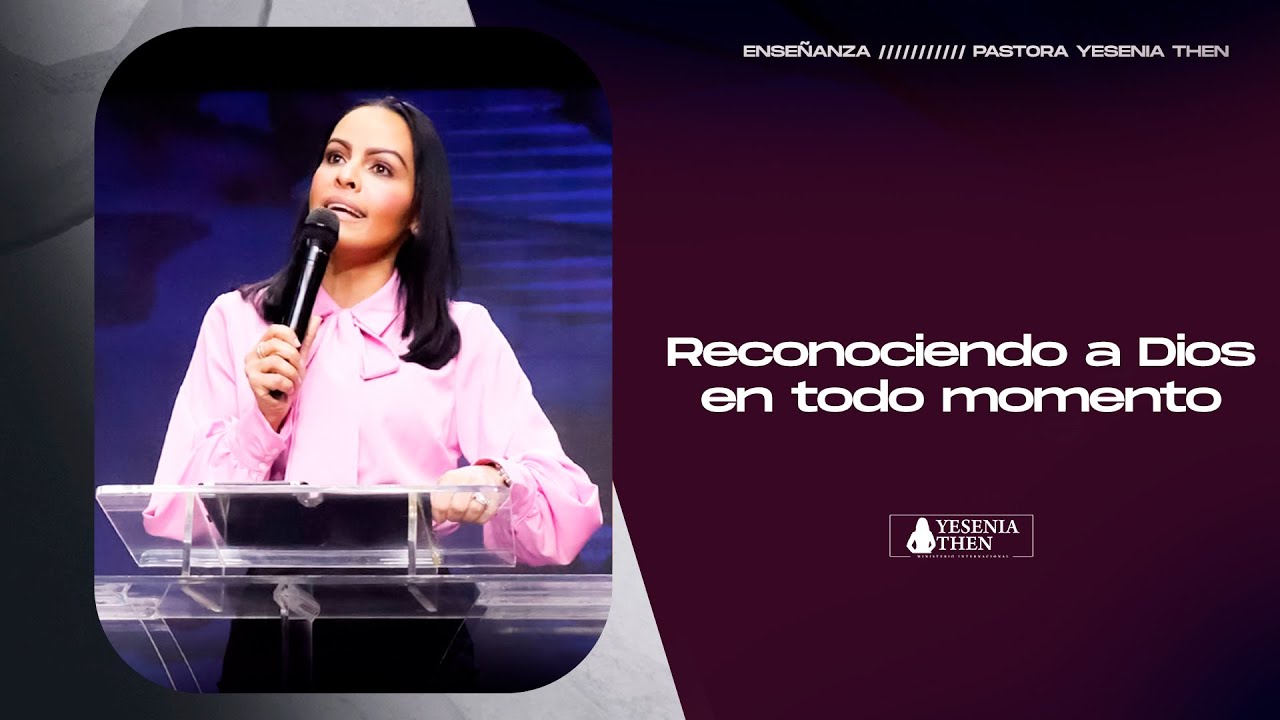 RECONOCIENDO A DIOS EN TODO MOMENTO › › • Pastora Yesenia Then - YouTube