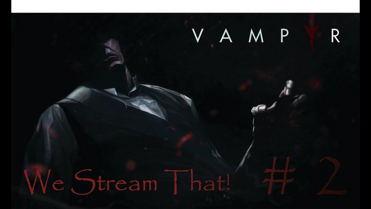 We Stream That! Vampyr #2. - YouTube