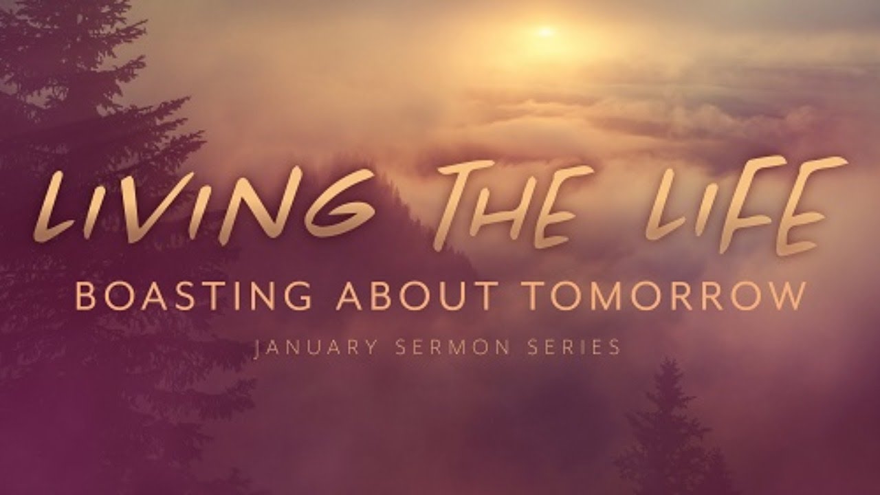 "Living the Life - Boasting about Tomorrow" - 2/9/2020 Early Service ...