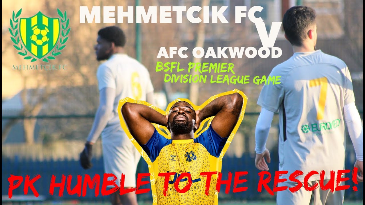 "PK HUMBLE TO THE RESCUE!" | MEHMETCIK F.C V AFC OAKWOOD - YouTube