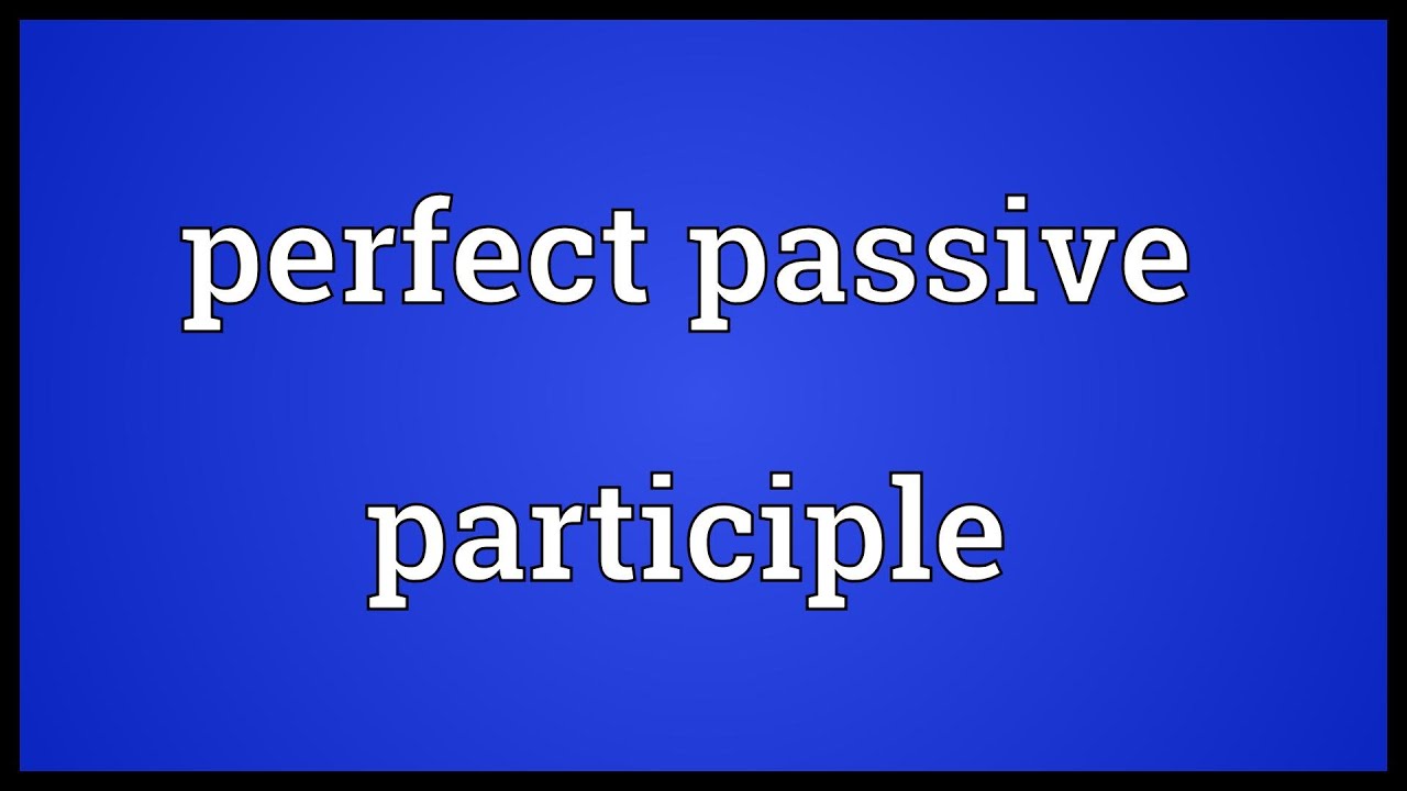 Perfect Passive Participle Meaning YouTube perfect-passive-participle-meaning-youtube