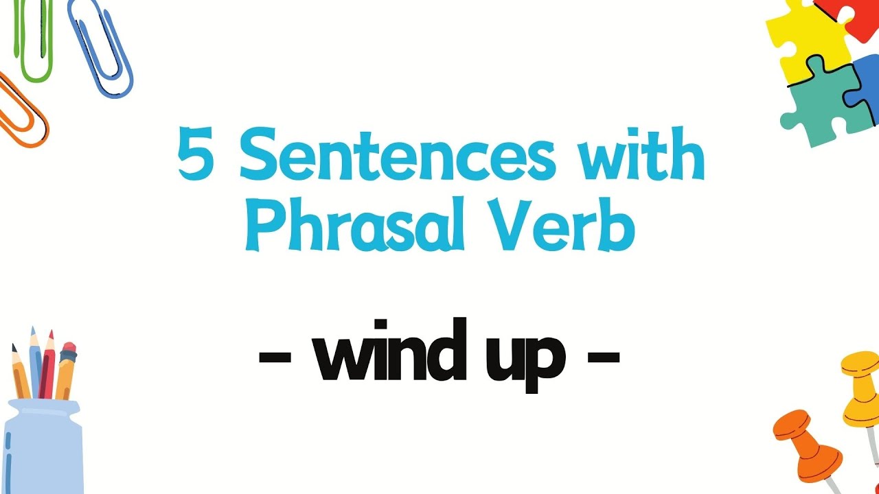 5 Sentences with Phrasal Verb - wind up - - YouTube