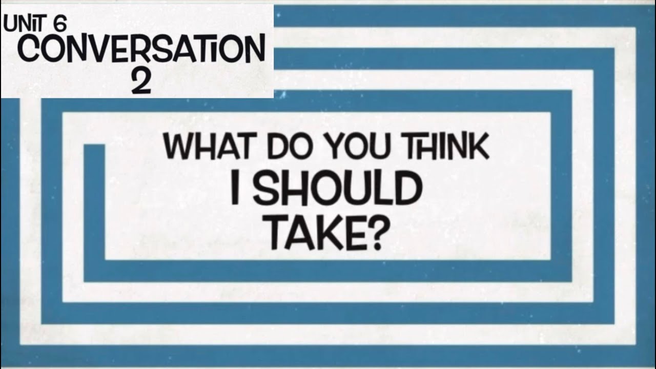 Unit 6 Conversation 2 What Do You Think I Should Take? - YouTube
