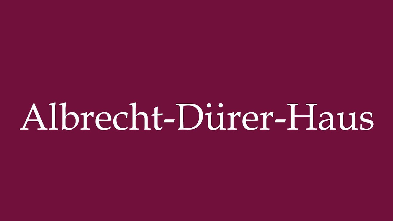 How to Pronounce ''Albrecht-Dürer-Haus'' (Albrecht Dürer House ...