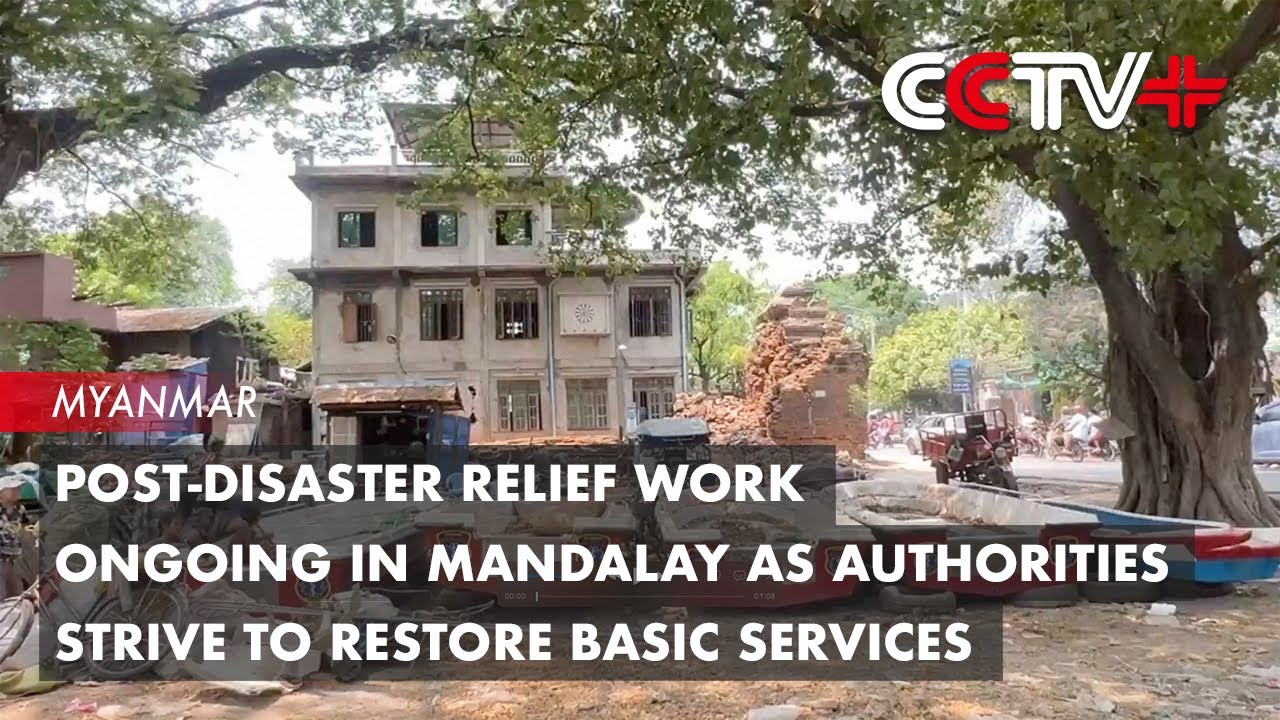 Post-Disaster Relief Work Ongoing in Mandalay as Authorities Strive to ...