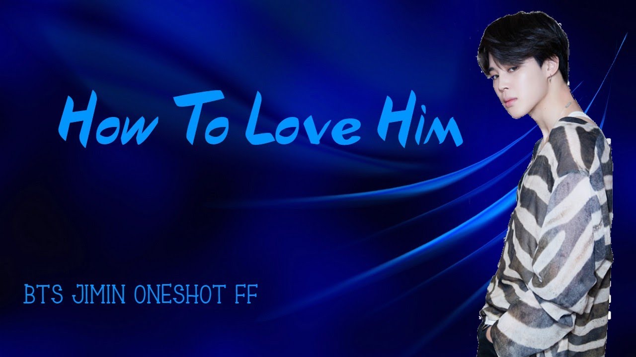 {BTS JIMIN ONESHOT FF} How To Love Him | 3k SPECIAL - YouTube