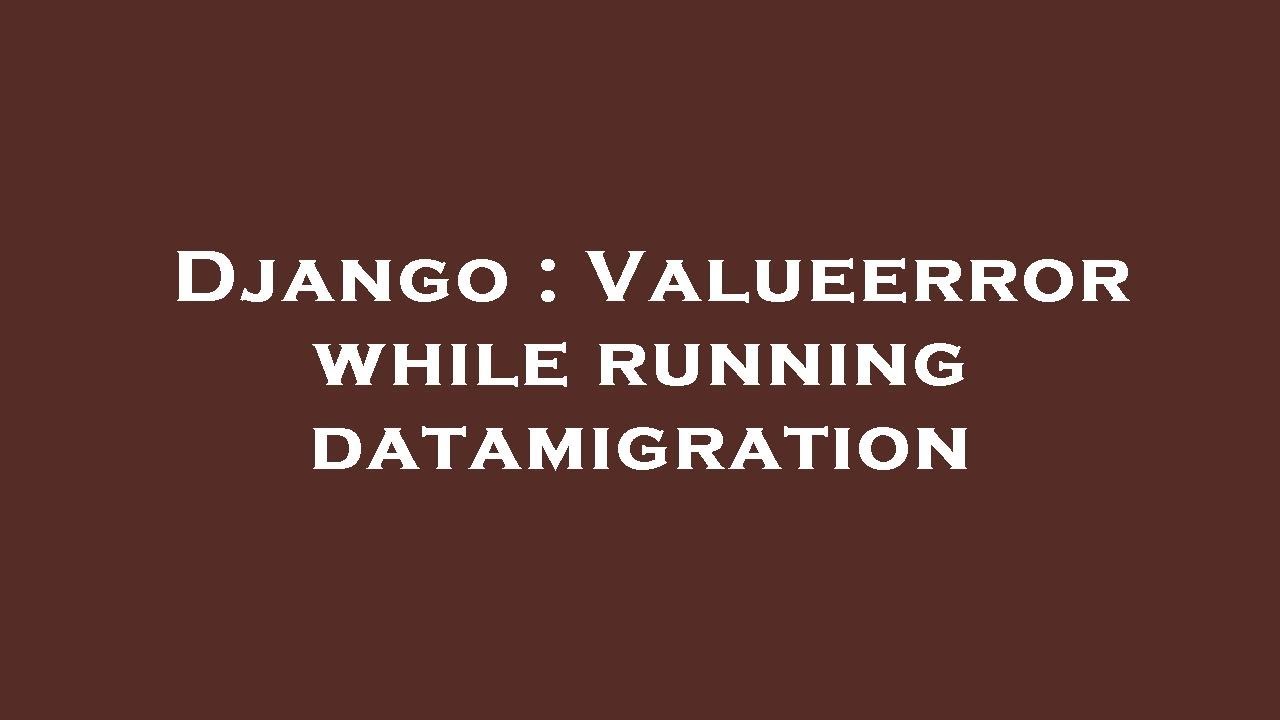 Django Valueerror While Running Datamigration Youtube