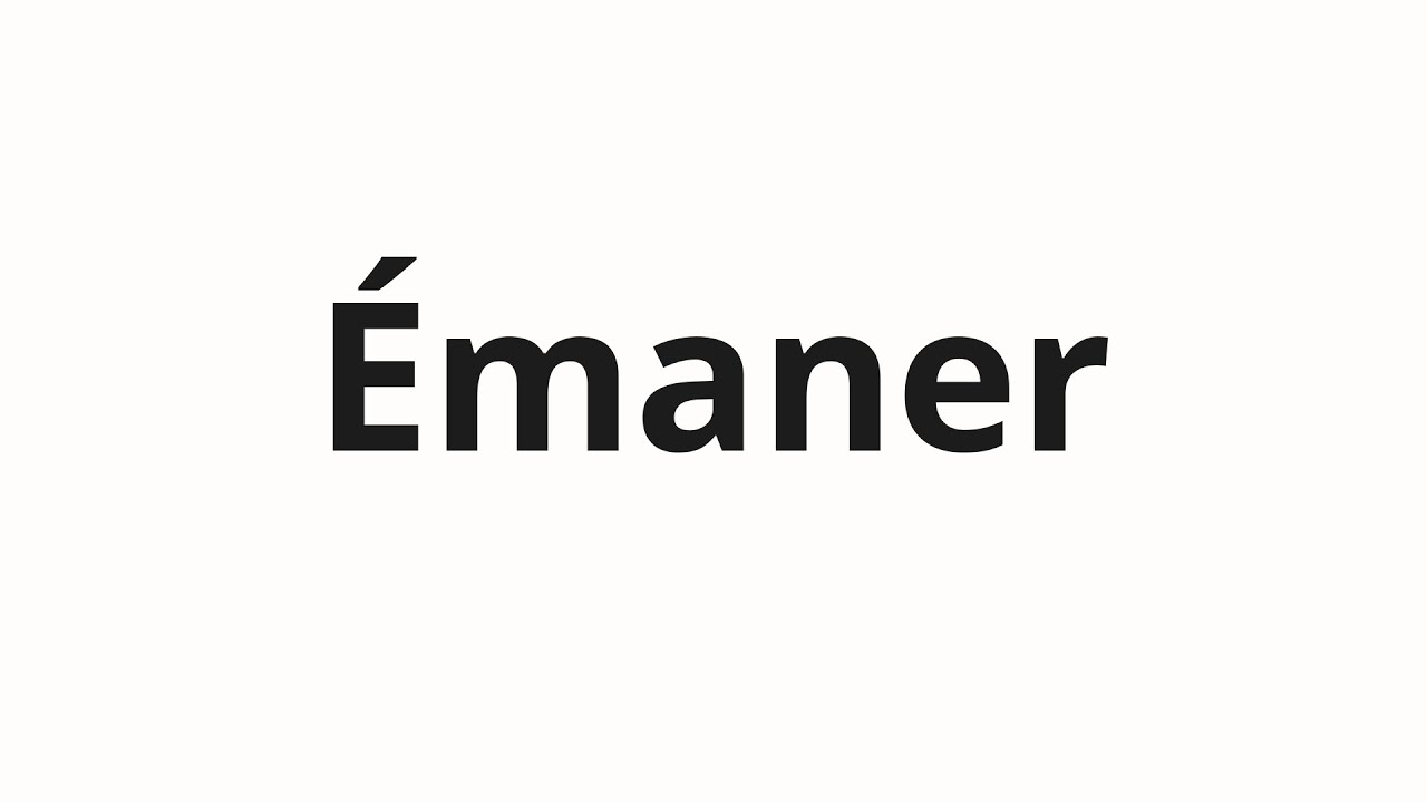 How to pronounce Émaner - YouTube
