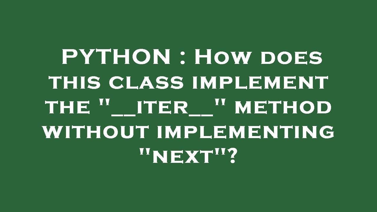Python How Does This Class Implement The Iter Method Without Implementing Next Youtube